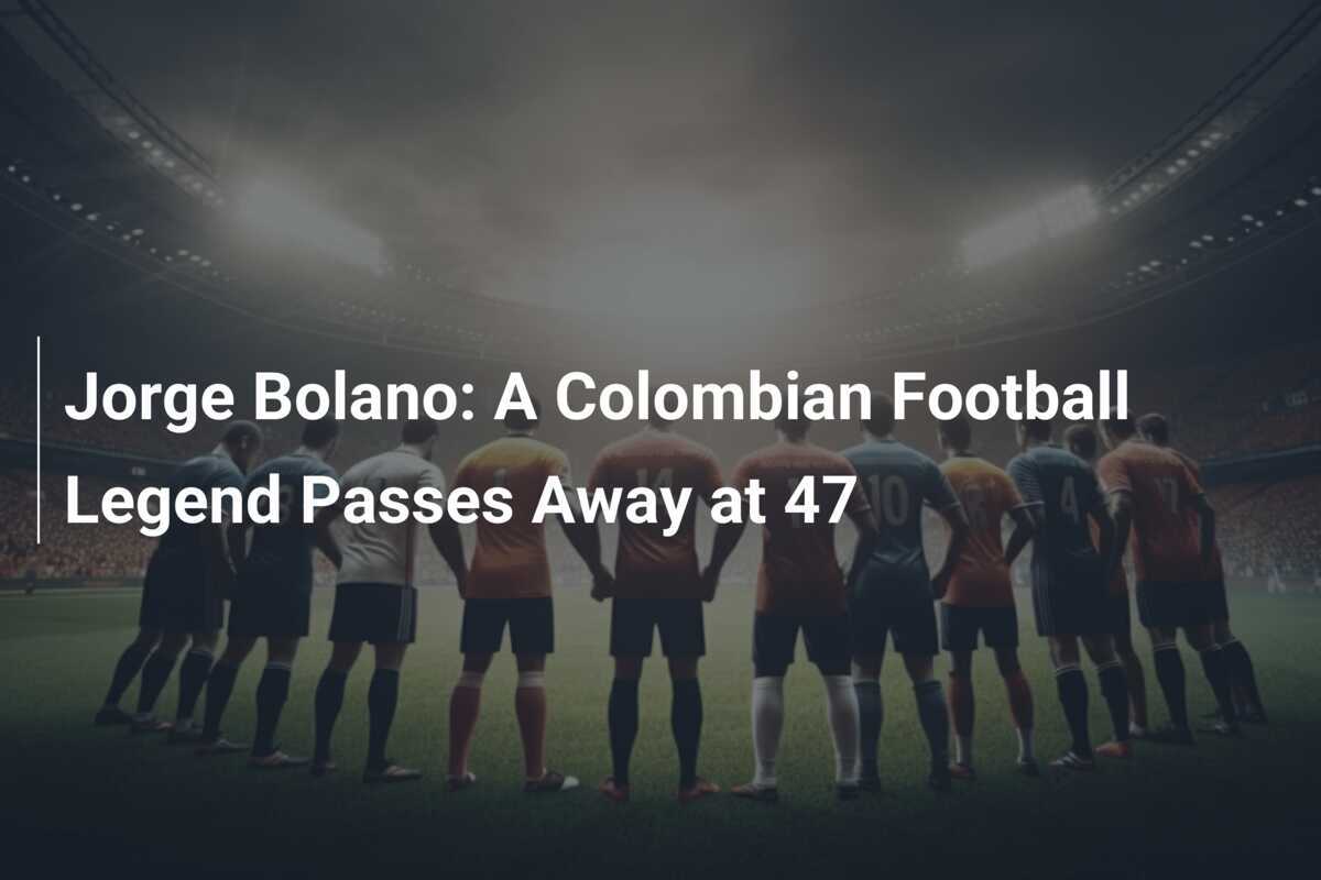 Jorge Bolano : Une Légende Colombienne du Football S'éteint à 47 Ans ...