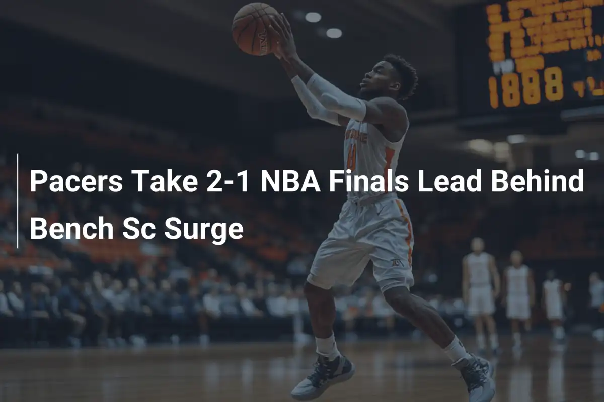 Pacers Take 2-1 NBA Finals Lead Behind Bench Sc Surge - footboom1.com