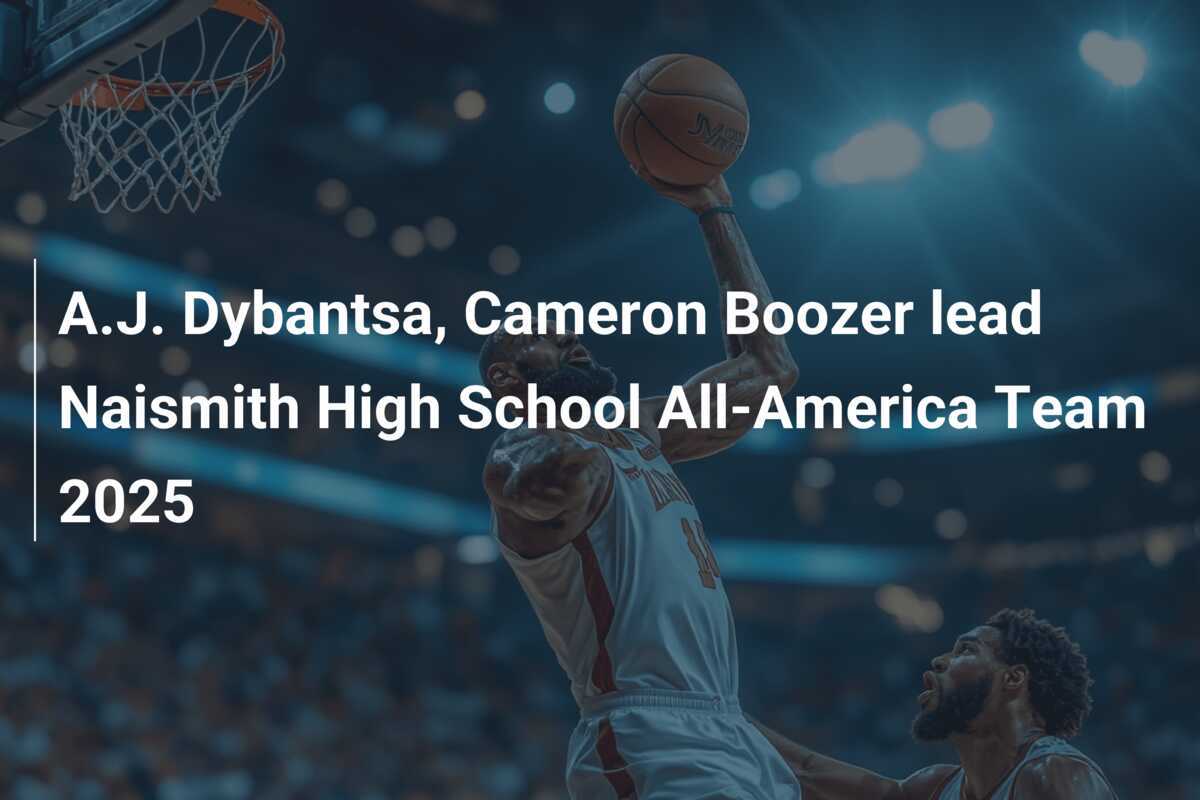 A.J. Dybantsa & Cameron Boozer Lead 2025 Naismith All-America Team - News Directory 3