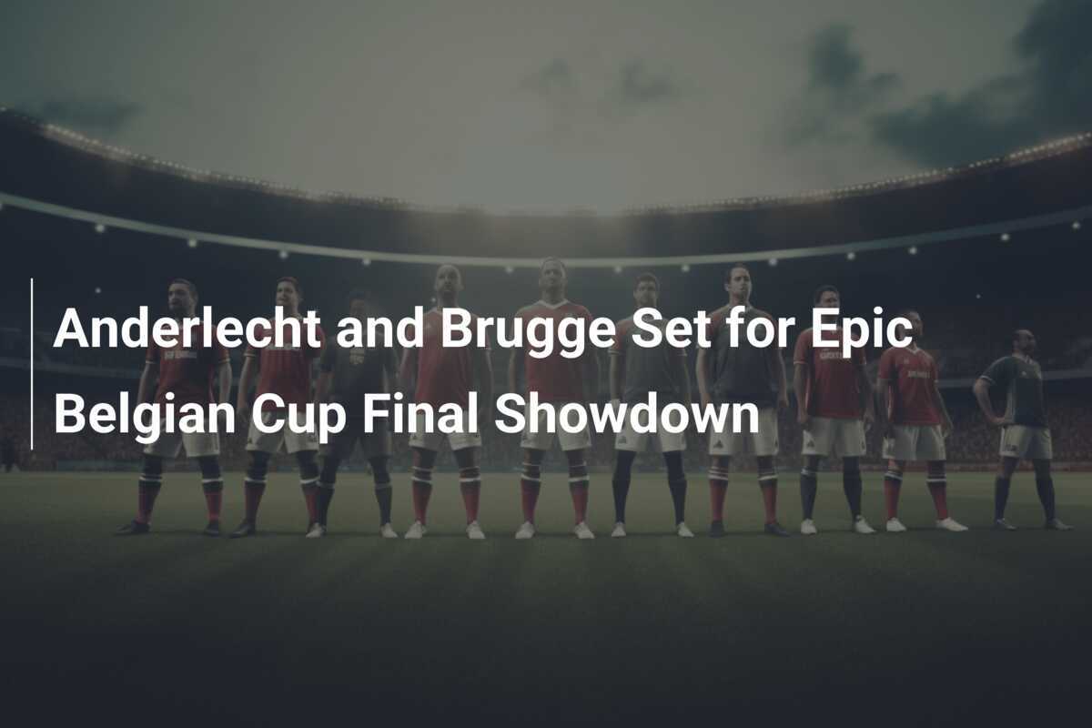 Anderlecht y Brugge Listos para un Epic Final de Copa Belga - footboom1.com