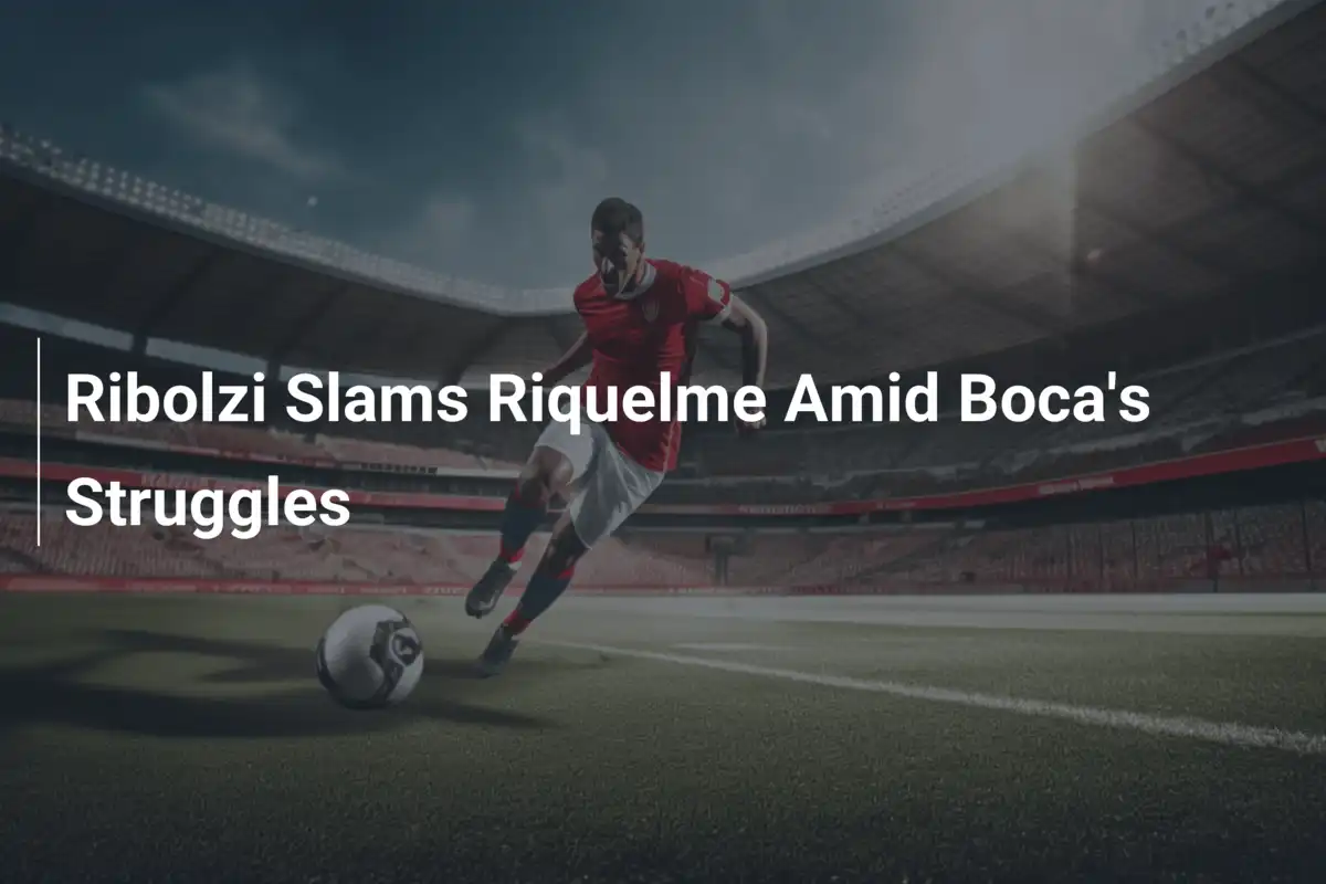 Ribolzi Slams Riquelme Amid Boca's Struggles - footboom1.com
