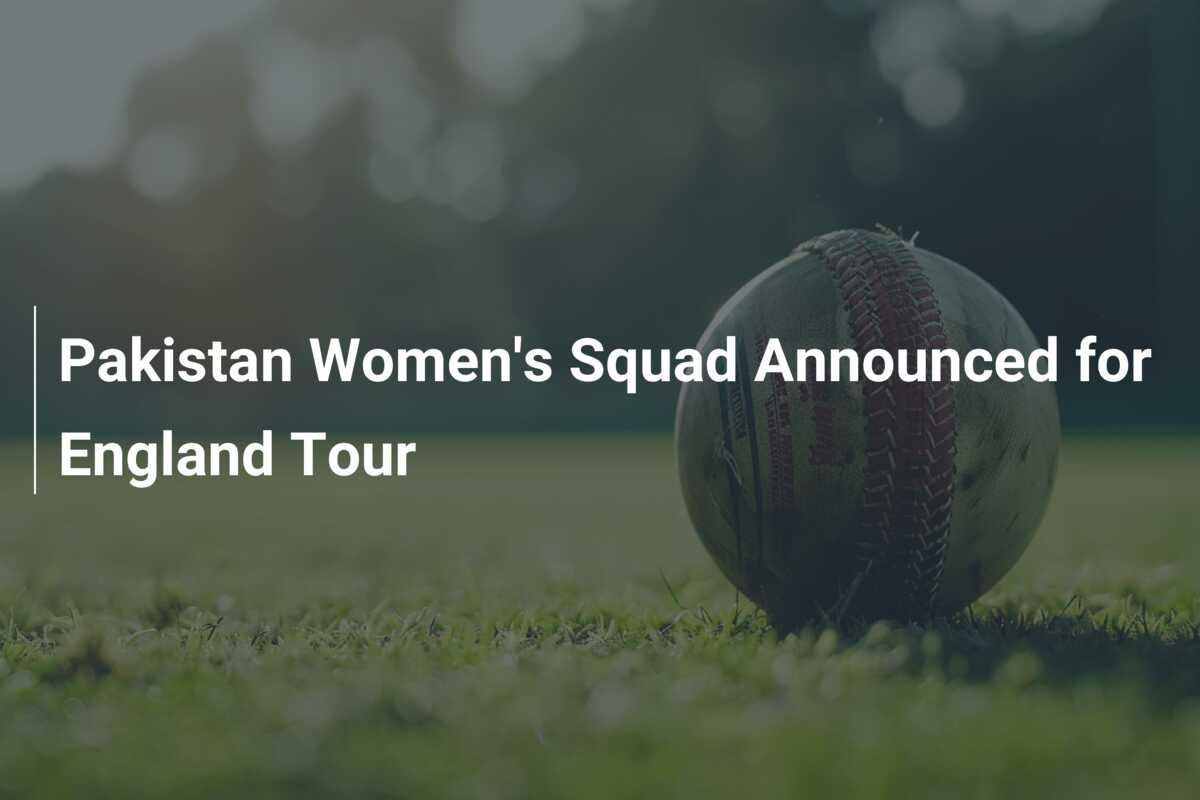 Pakistan Women's Squad Announced for England Tour - azscore.com