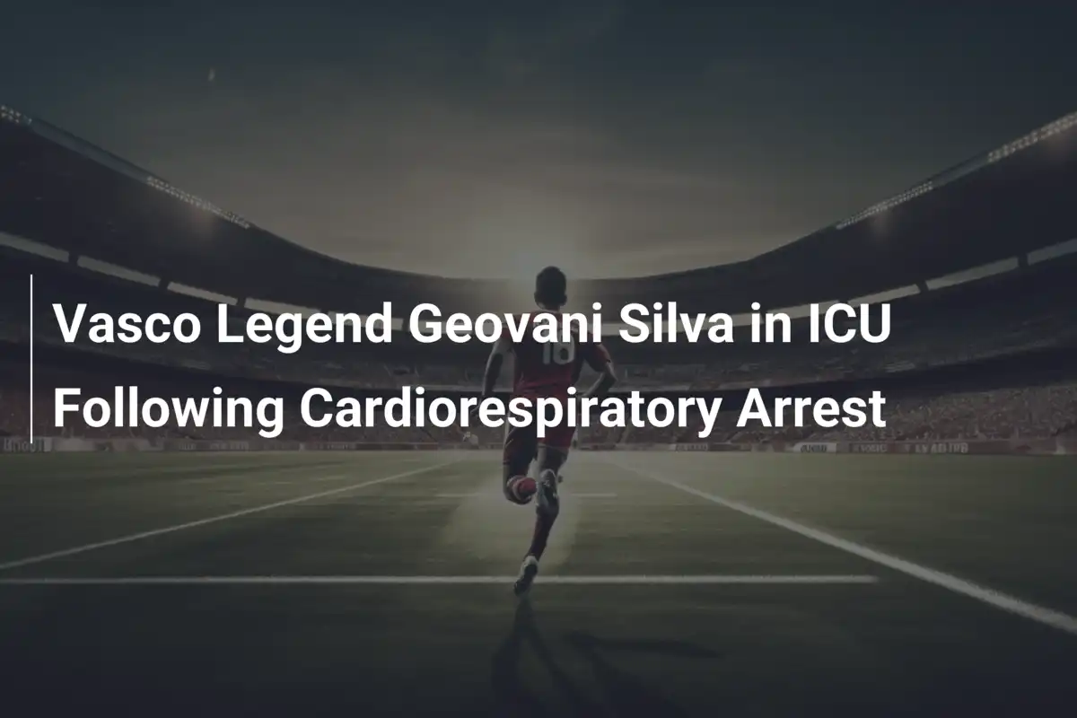 Geovani Silva, Légende de Vasco, en Soins Intensifs après un Arrêt ...