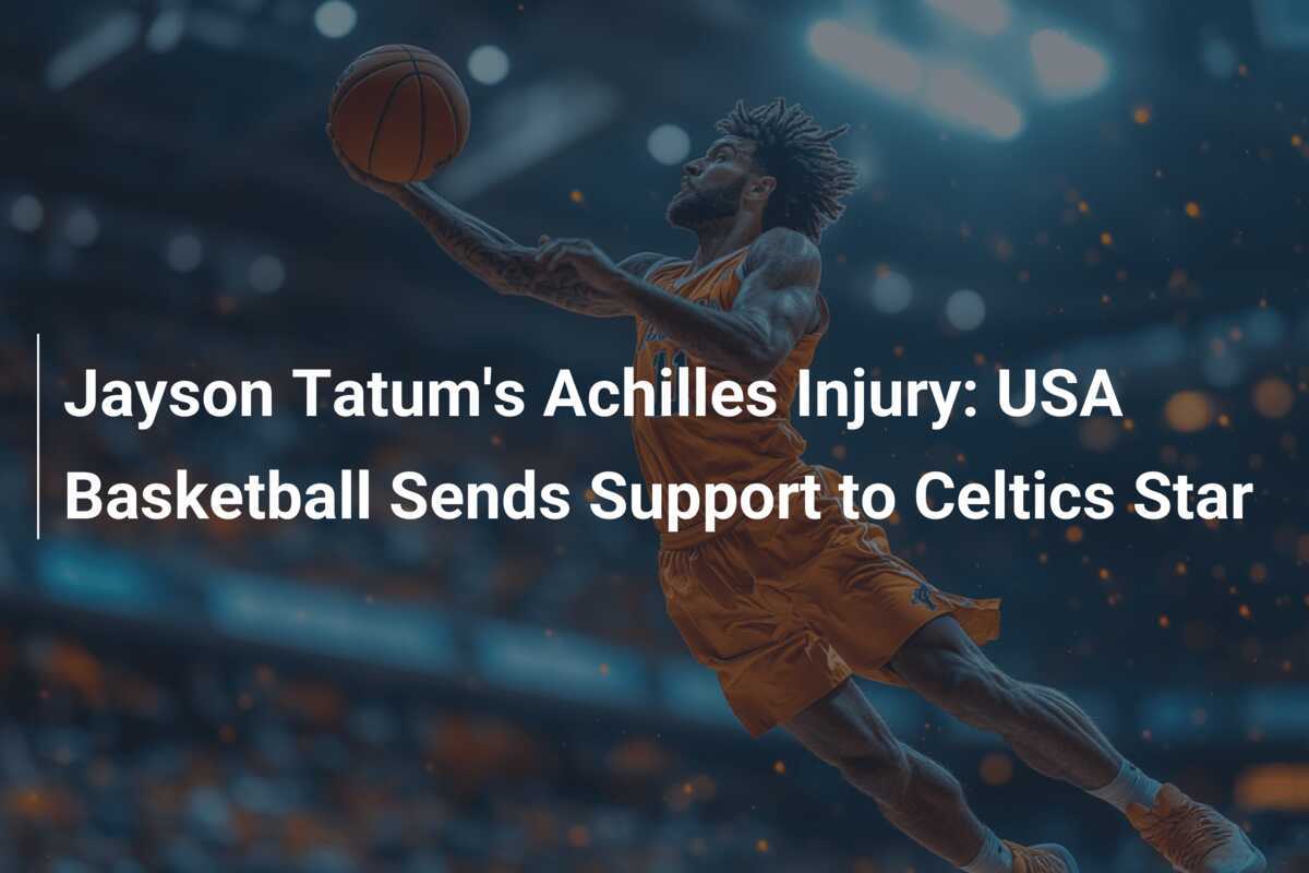 Blessure au tendon d'Achille de Jayson Tatum : USA Basketball soutient ...