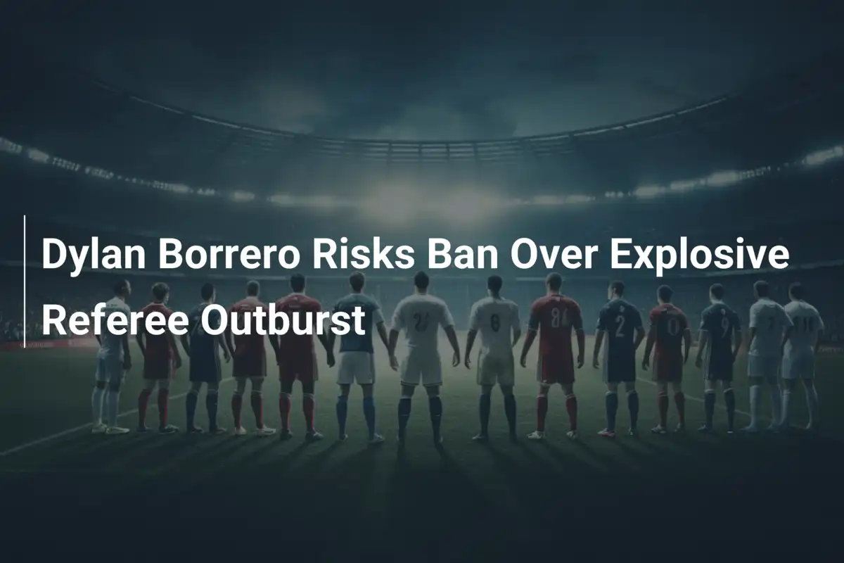 Dylan Borrero Risks Ban Over Explosive Referee Outburst - footboom1.com