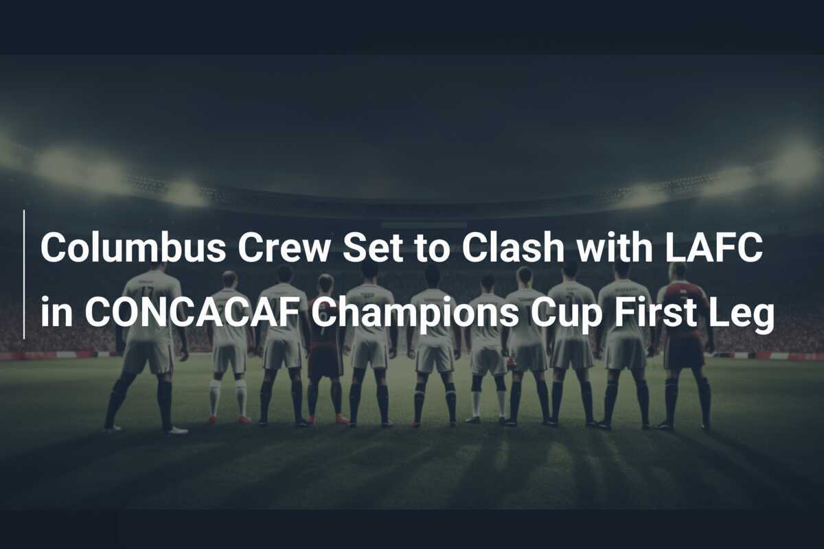 Columbus Crew Enfrentará o LAFC na Primeira Mão da CONCACAF Champions ...