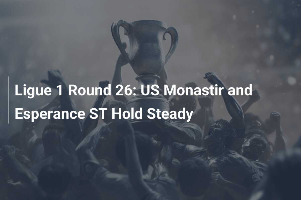 Ligue 1 Vong 26: US Monastir va Esperance ST An Toan o Ngai Vang ...