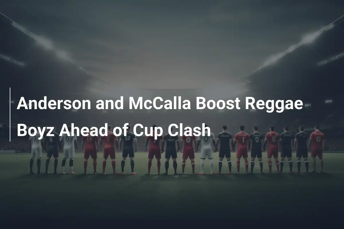Anderson and McCalla Boost Reggae Boyz Ahead of Cup Clash - footboom1.com