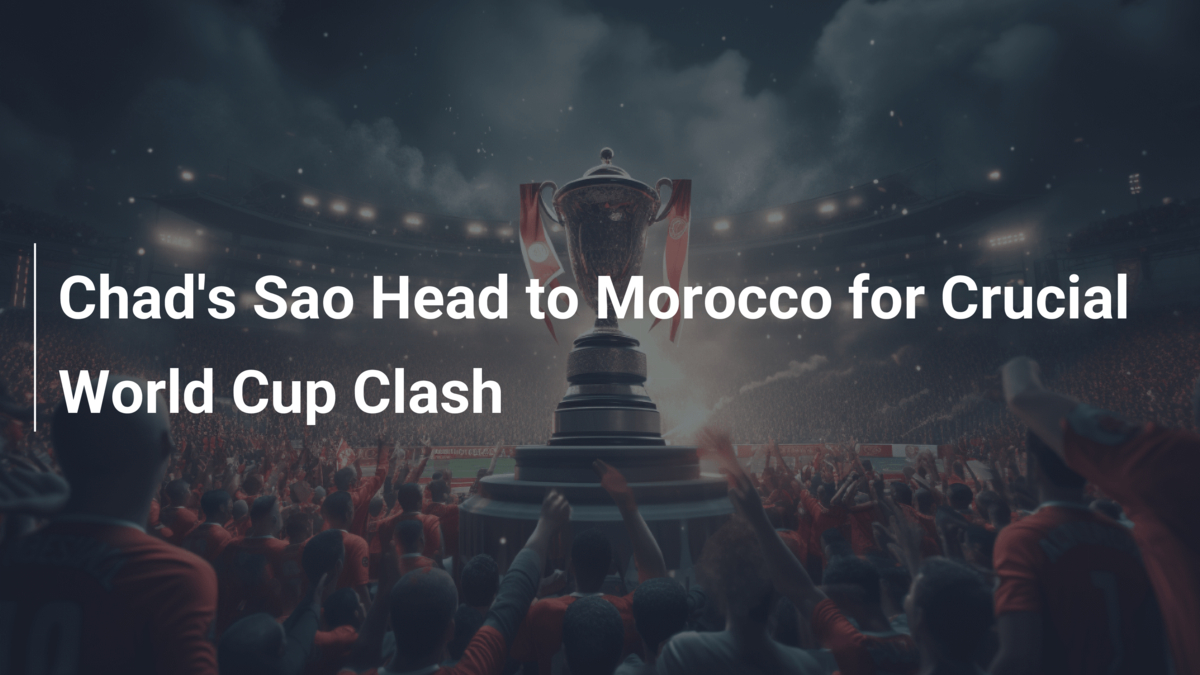 Chad's Sao Head to Morocco for Crucial World Cup Clash - footboom1.com