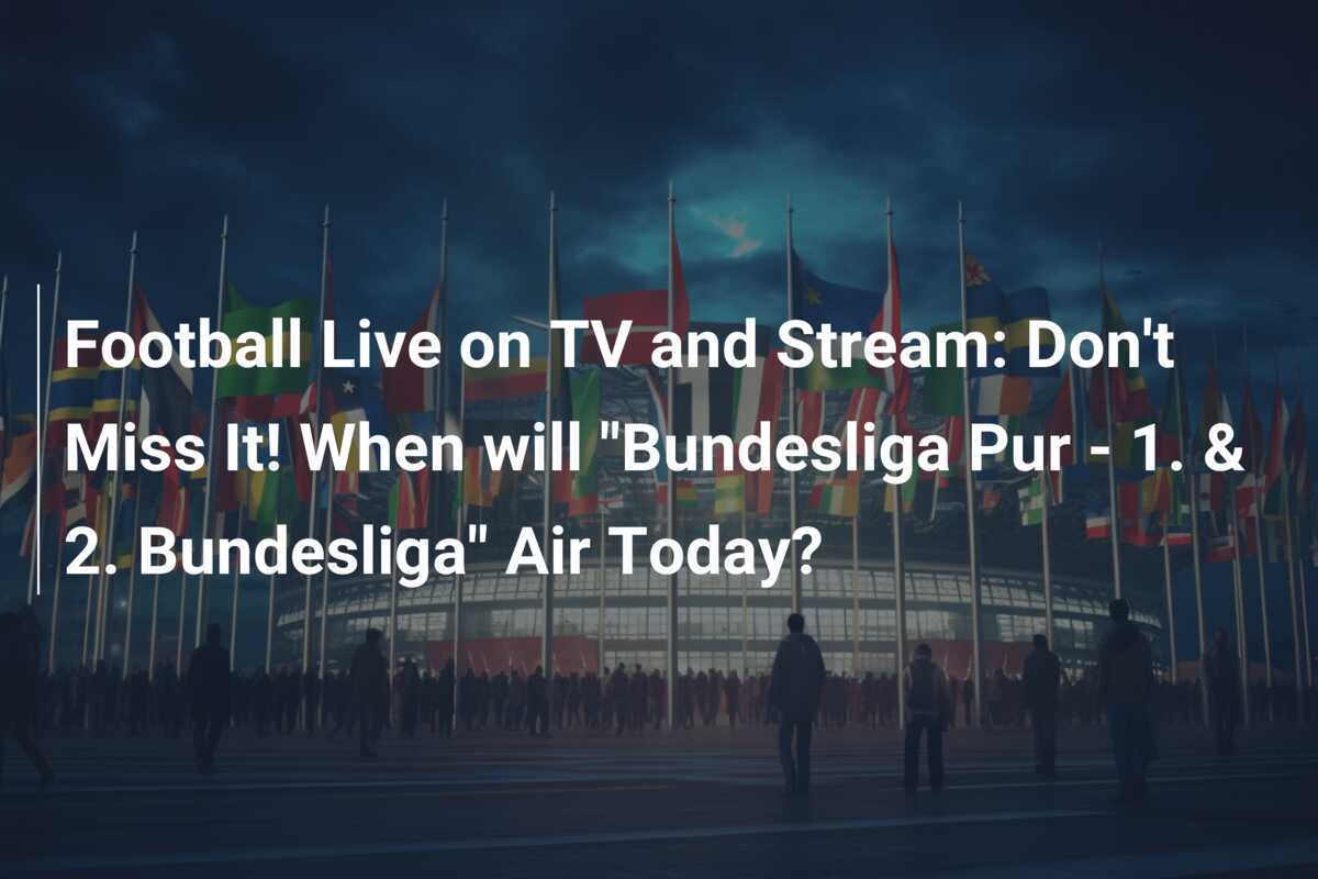 Football Live on TV and Stream Don t Miss It When will Bundesliga Pur 1. 2. Bundesliga Air Today azscore