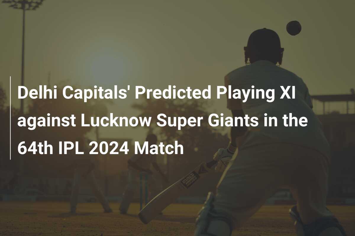 Delhi Capitals' Predicted Playing XI against Lucknow Super Giants in the 64th IPL 2024 Match ...