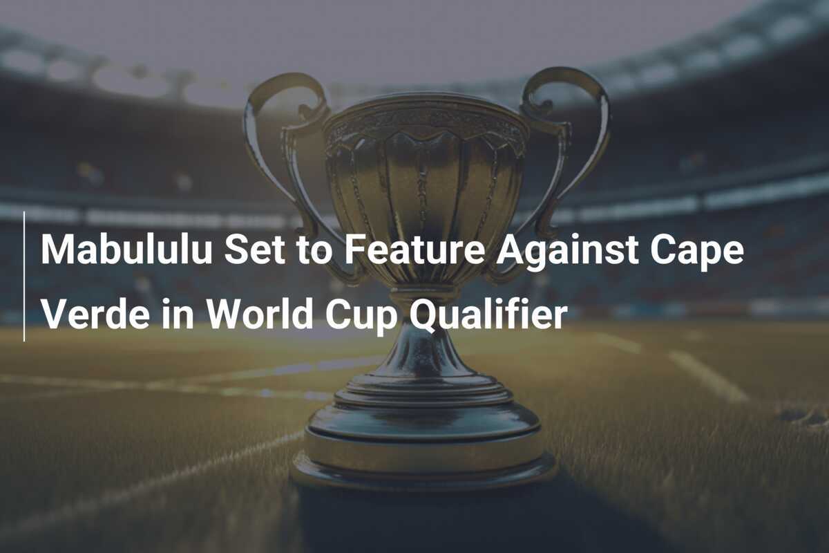 Mabululu Set to Feature Against Cape Verde in World Cup Qualifier ...