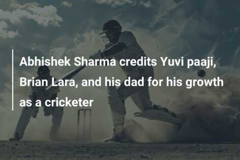 Abhishek Sharma credits Yuvi paaji, Brian Lara, and his dad for his ...