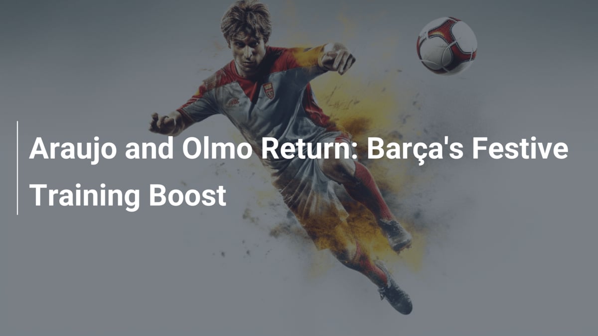 Retour d'Araujo et Olmo : Un coup de pouce festif pour le Barça ...