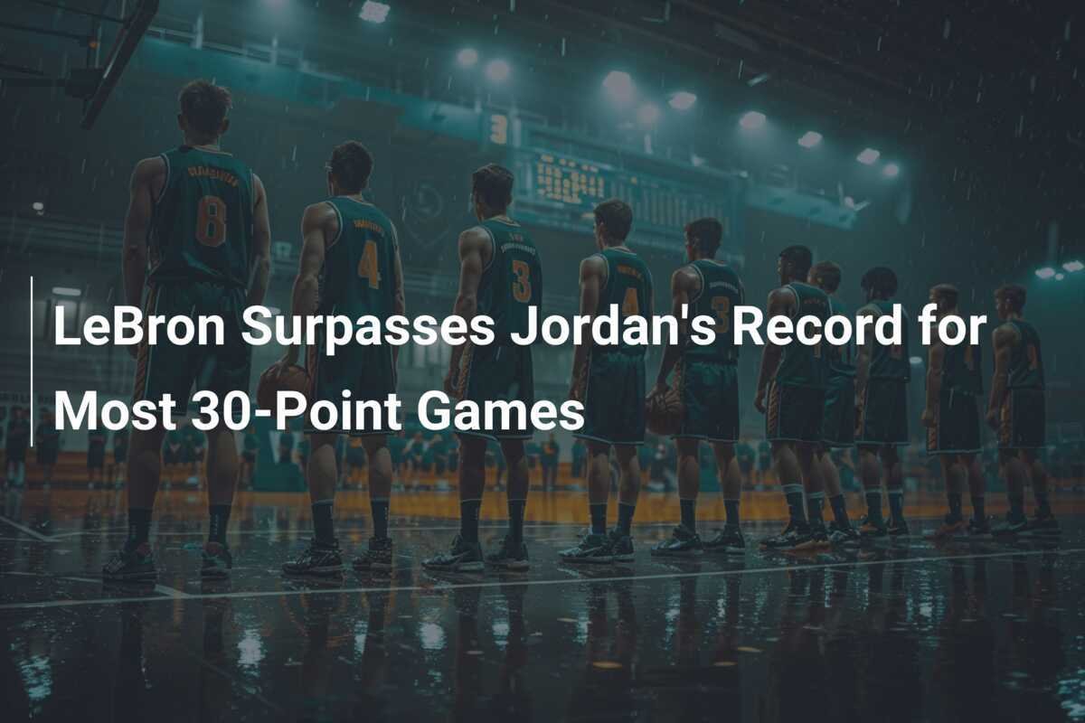 LeBron supera recorde de Jordan em jogos com 30 pontos - footboom1.com