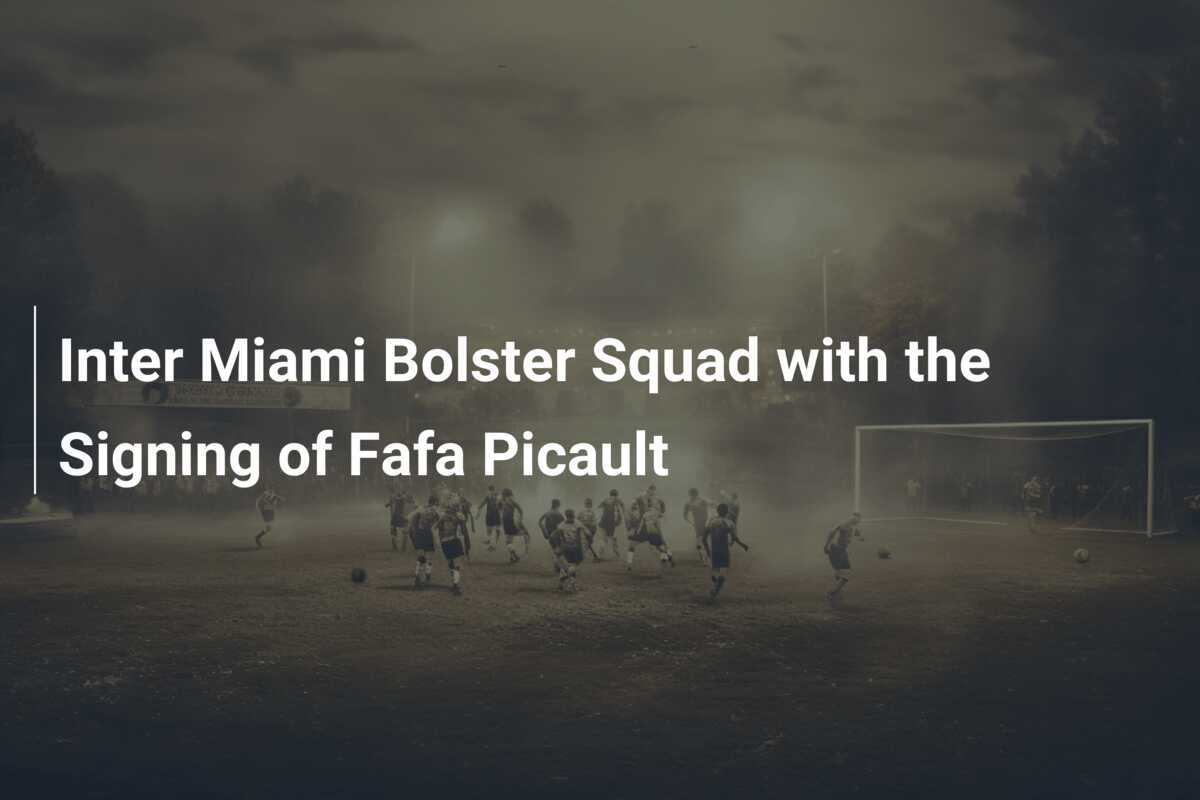 Inter Miami Renforce Son Équipe avec la Signature de Fafa Picault ...