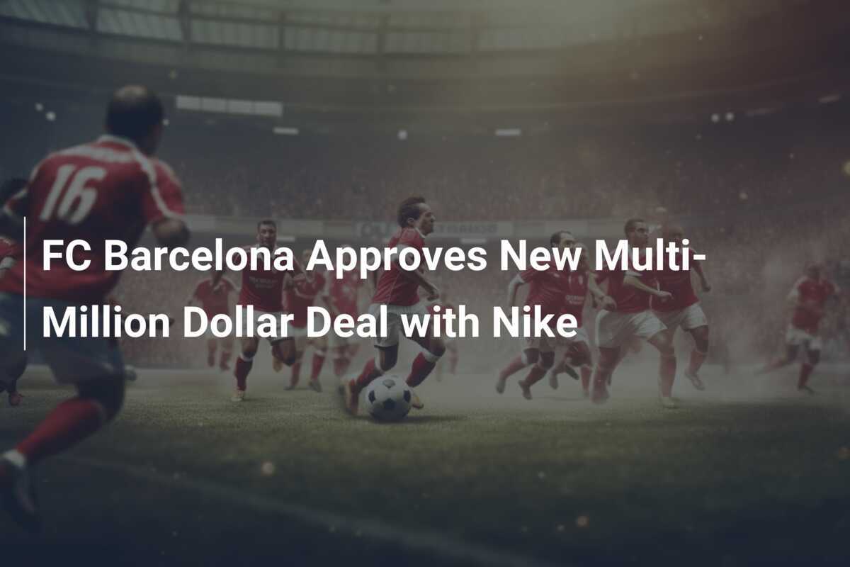 FC Barcelona Approves New Multi-Million Dollar Deal with Nike ...