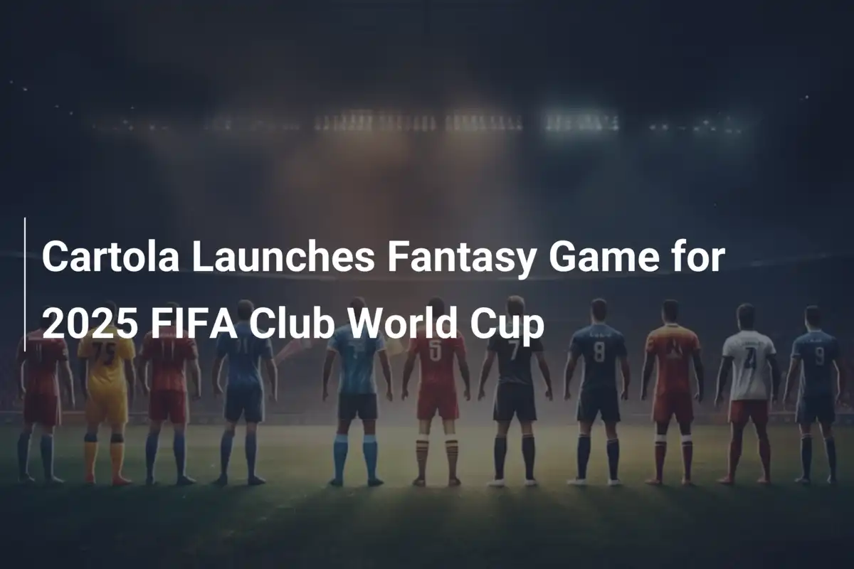 Cartola Launches Fantasy Game for 2025 FIFA Club World Cup - footboom1.com