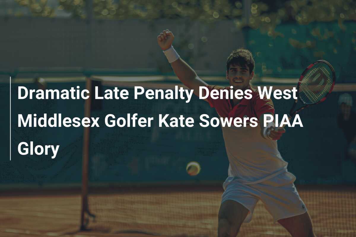 Dramatic Late Penalty Denies West Middlesex Golfer Kate Sowers PIAA ...