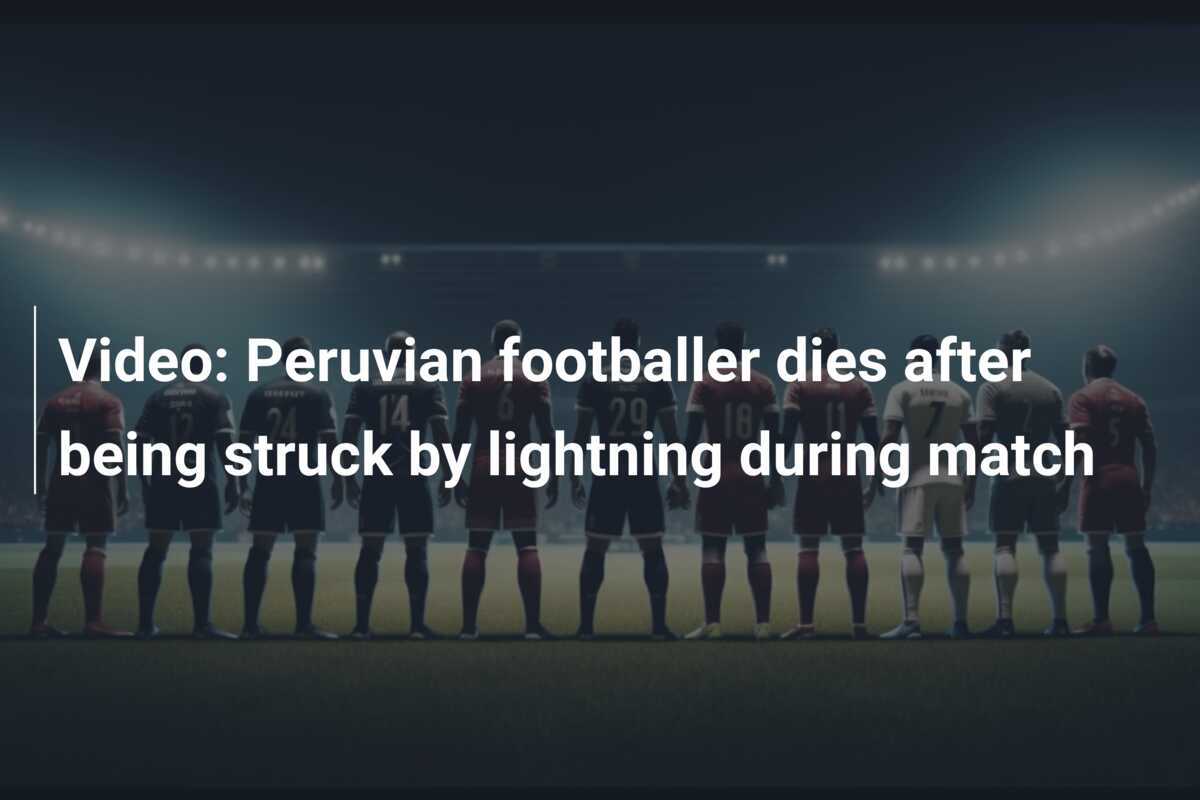 Video: Peruvian footballer dies after being struck by lightning during ...