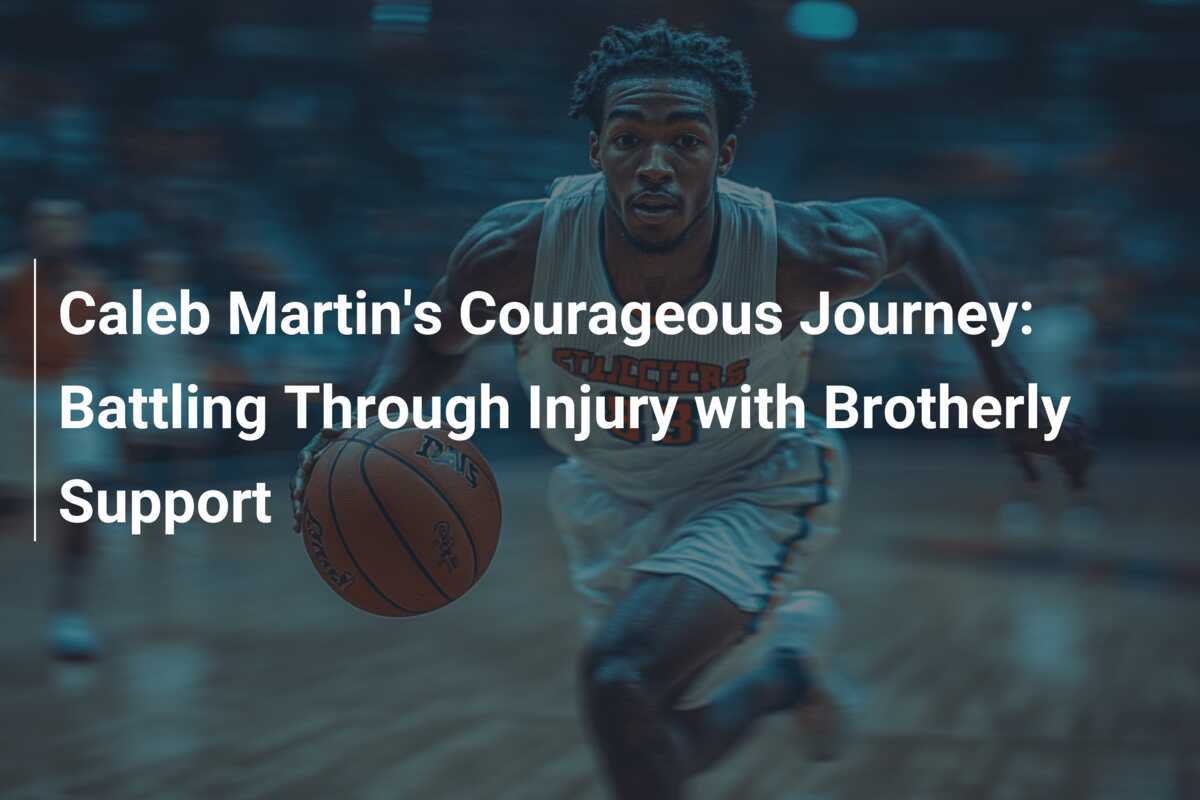 Caleb Martin's Courageous Journey: Battling Through Injury with ...