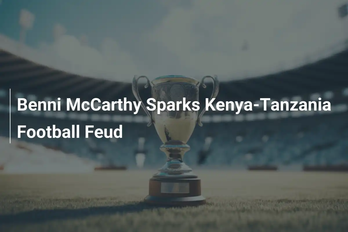 Benni McCarthy Sparks Kenya-Tanzania Football Feud - footboom1.com