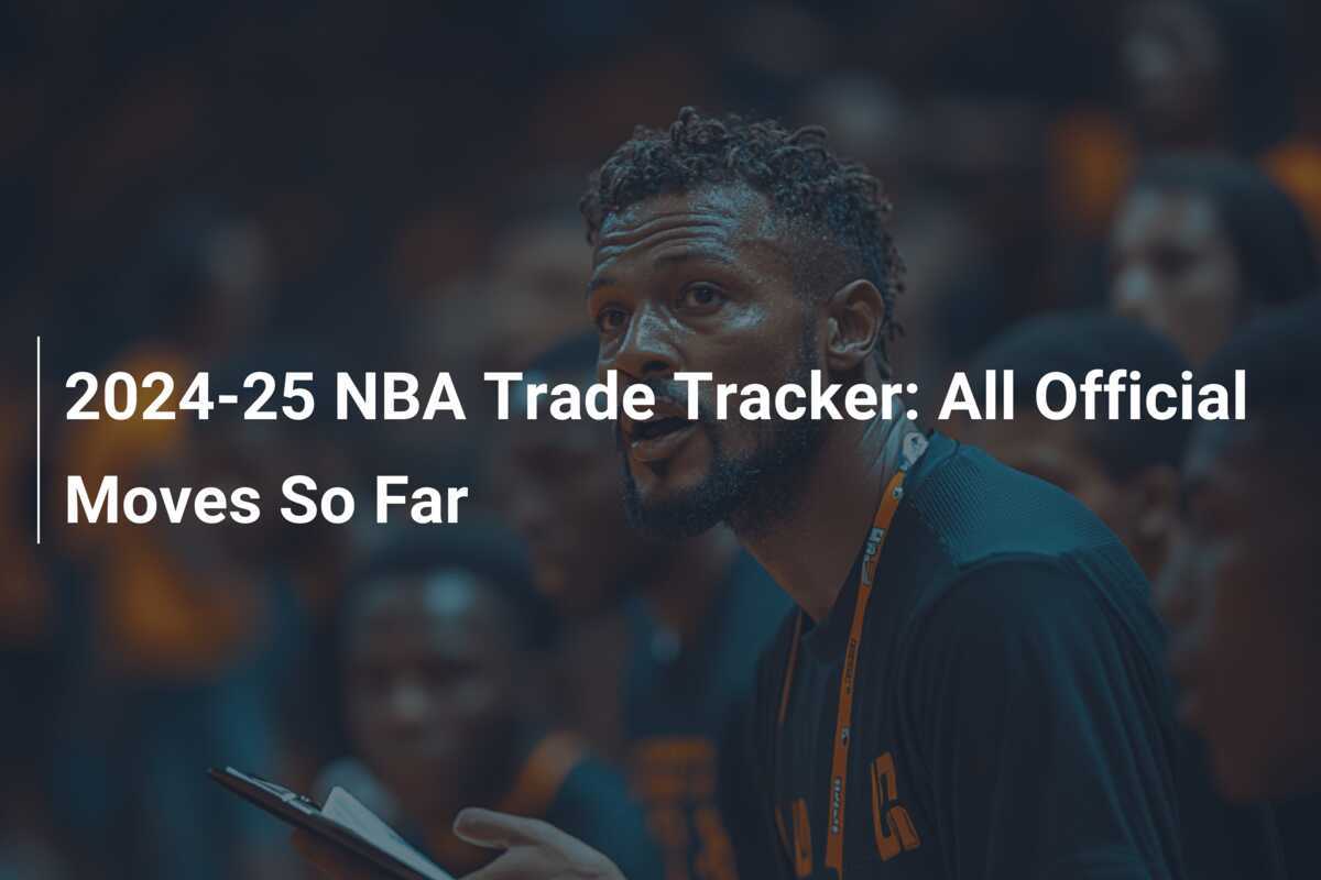 2024 25 NBA Trade Tracker All Official Moves So Far footboom1