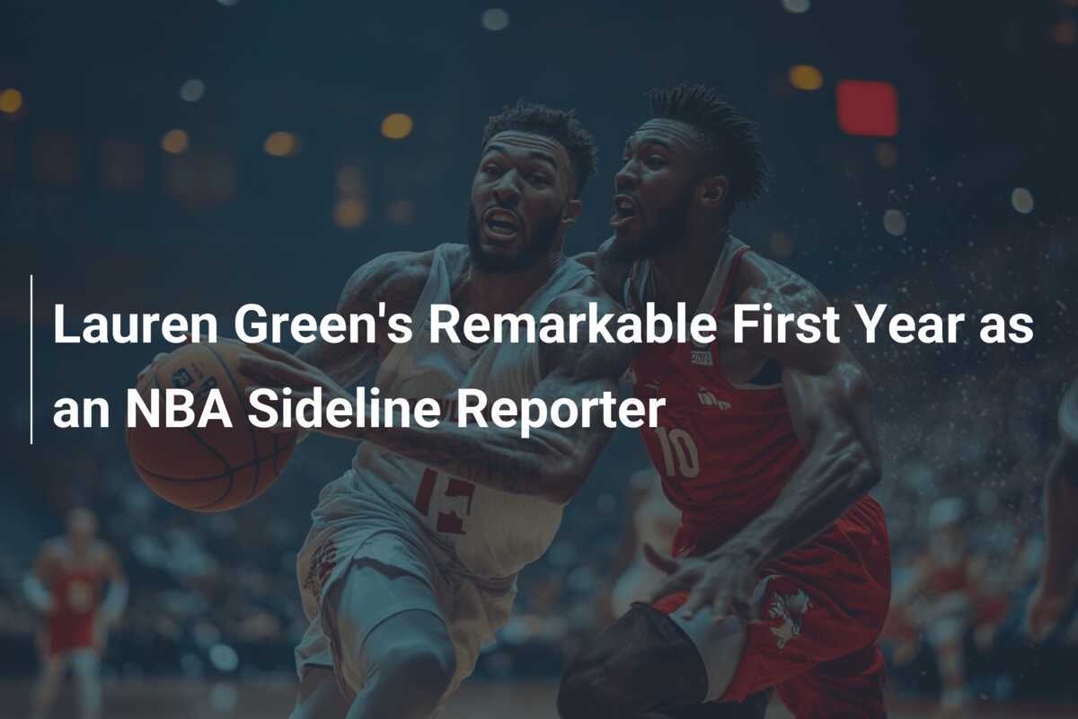 Lauren Green's Remarkable First Year as an NBA Sideline Reporter ...