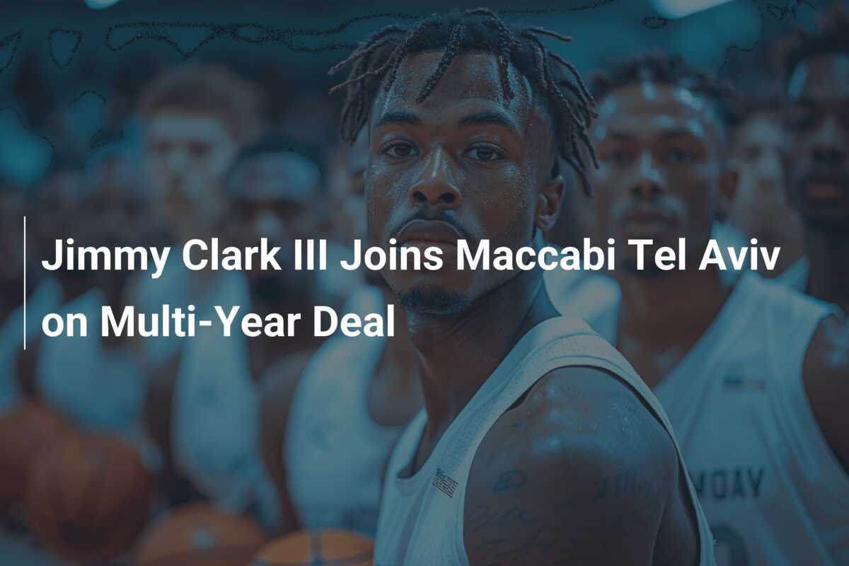 Jimmy Clark III rejoint Maccabi Tel Aviv avec un contrat pluriannuel ...