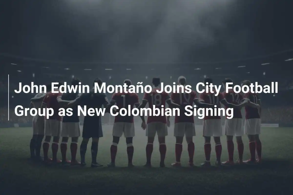 John Edwin Montaño Joins City Football Group as New Colombian Signing ...