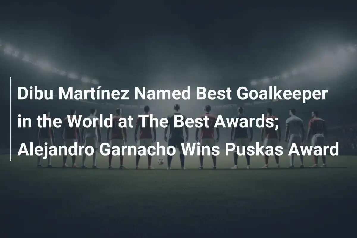 Dibu Martínez Named Best Goalkeeper in the World at The Best Awards ...