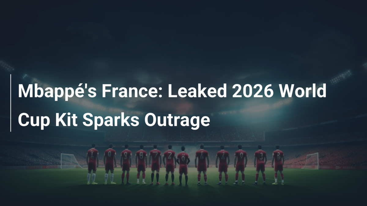 Mbappé's France: Leaked 2026 World Cup Kit Sparks Outrage - footboom1.com