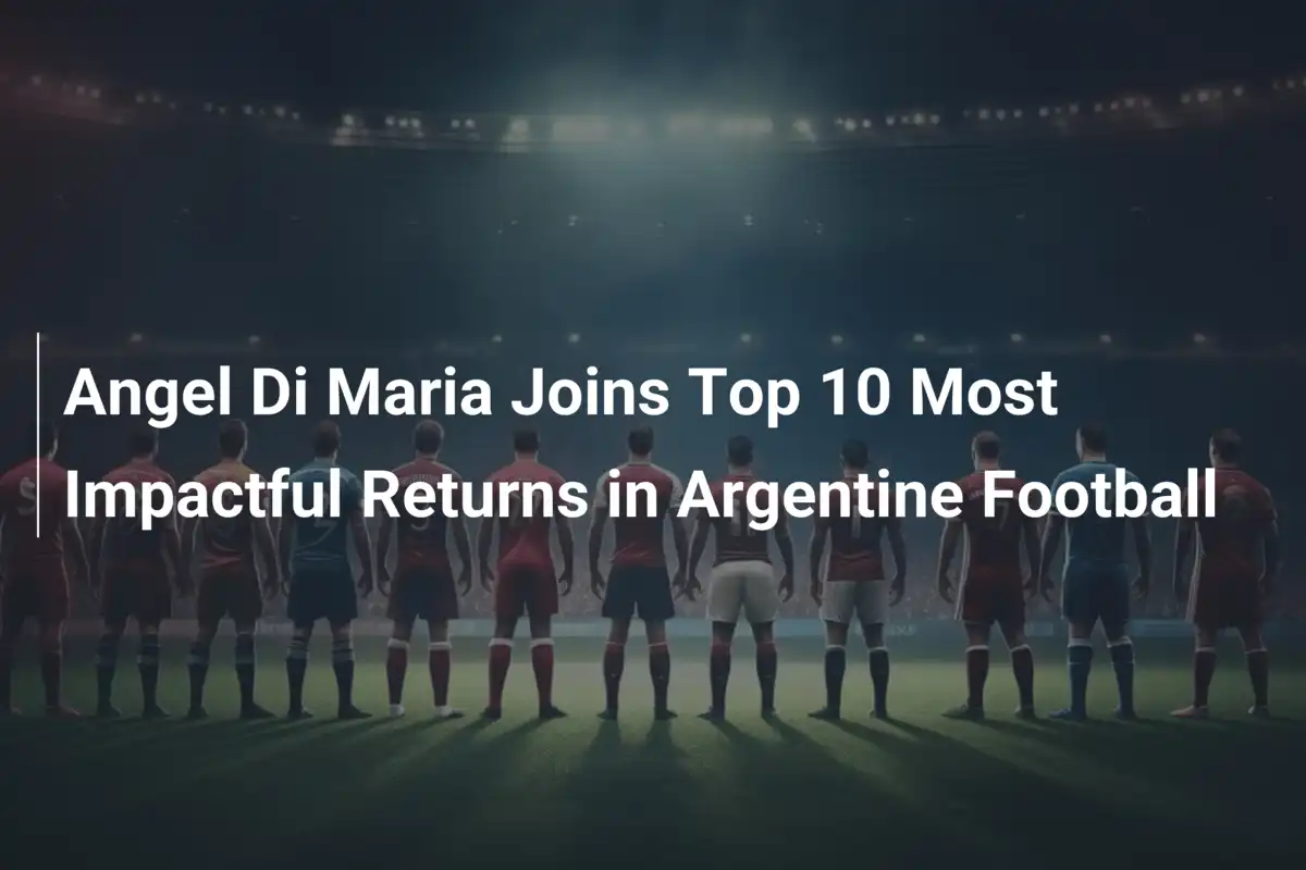 Angel Di María Entra para o Top 10 dos Retornos Mais Impactantes do ...