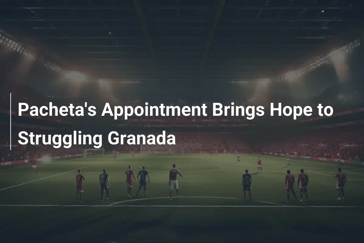 Pacheta's Appointment Brings Hope to Struggling Granada - footboom1.com