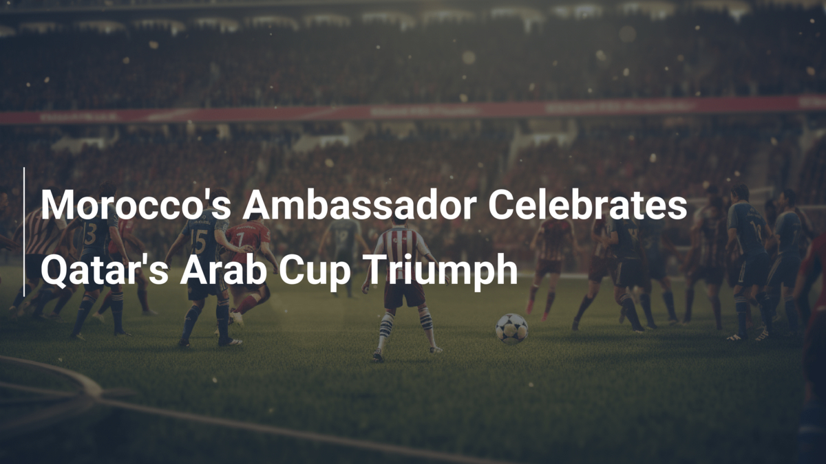 Marokkos Botschafter feiert Qatars Arab-Cup-Triumph - footboom1.com