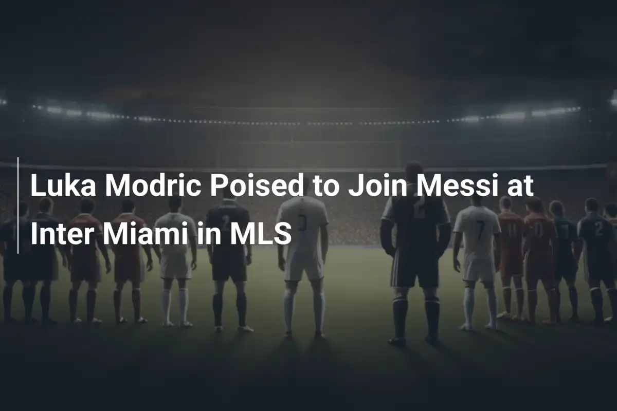 Luka Modric Poised to Join Messi at Inter Miami in MLS - footboom1.com