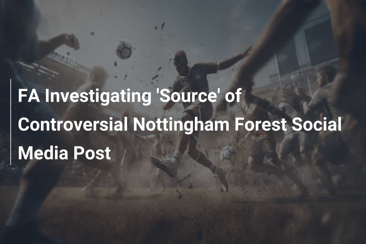 FA Investigating 'Source' of Controversial Nottingham Forest Social ...