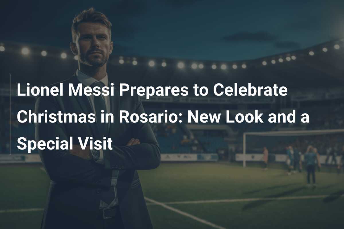 Lionel Messi Prepares to Celebrate Christmas in Rosario: New Look and a ...
