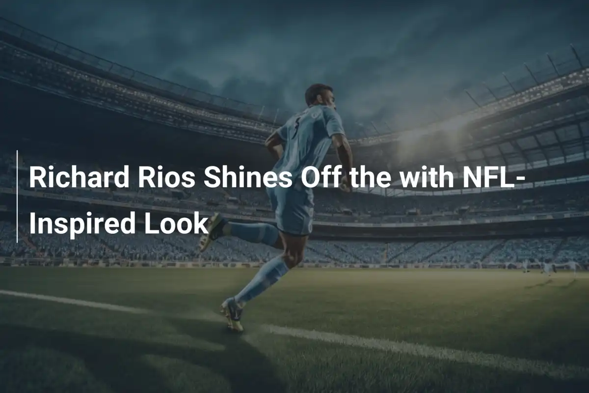 Richard Rios Shines Off the with NFL-Inspired Look - footboom1.com