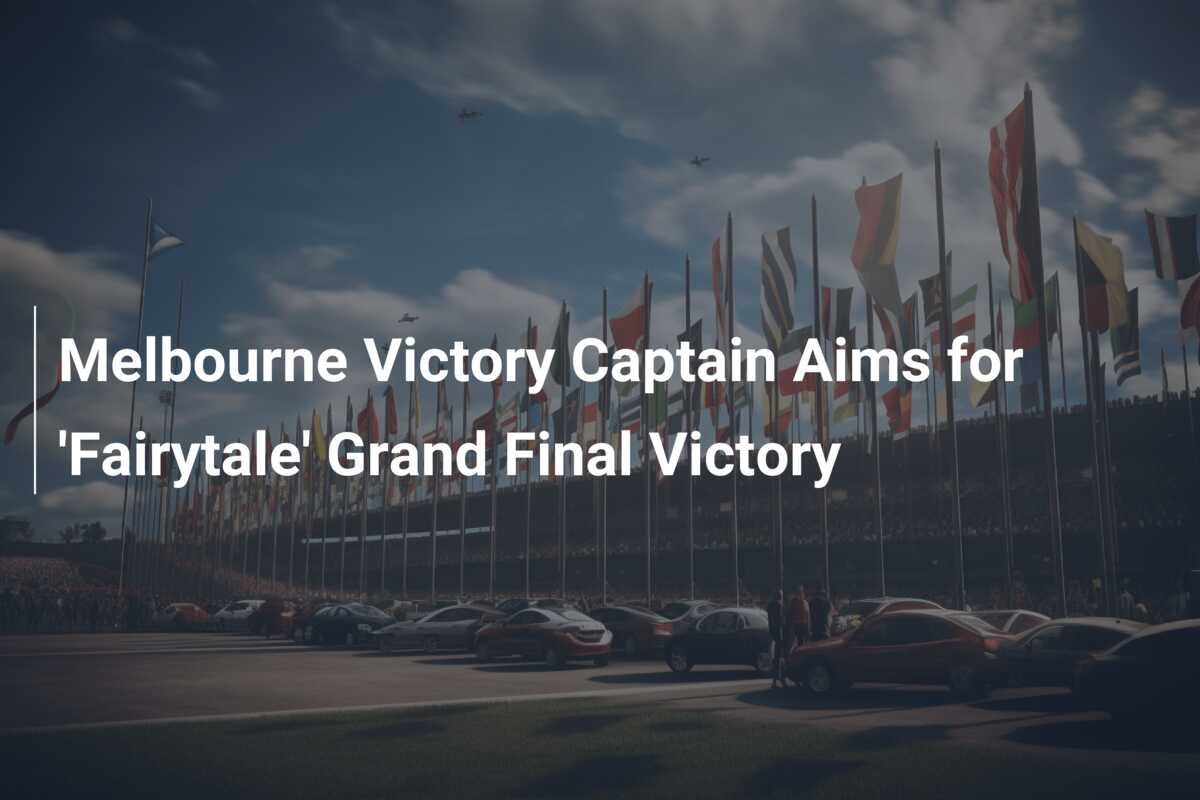 Melbourne Victory Captain Aims for 'Fairytale' Grand Final Victory ...