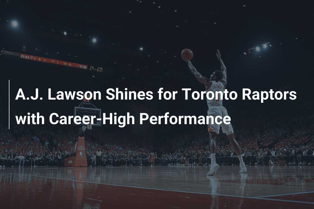 A.J. Lawson Shines for Toronto Raptors with Career-High Performance ...