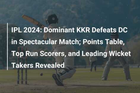 IPL 2024: Dominant KKR Defeats DC in Spectacular Match; Points Table, Top Run Scorers, and ...
