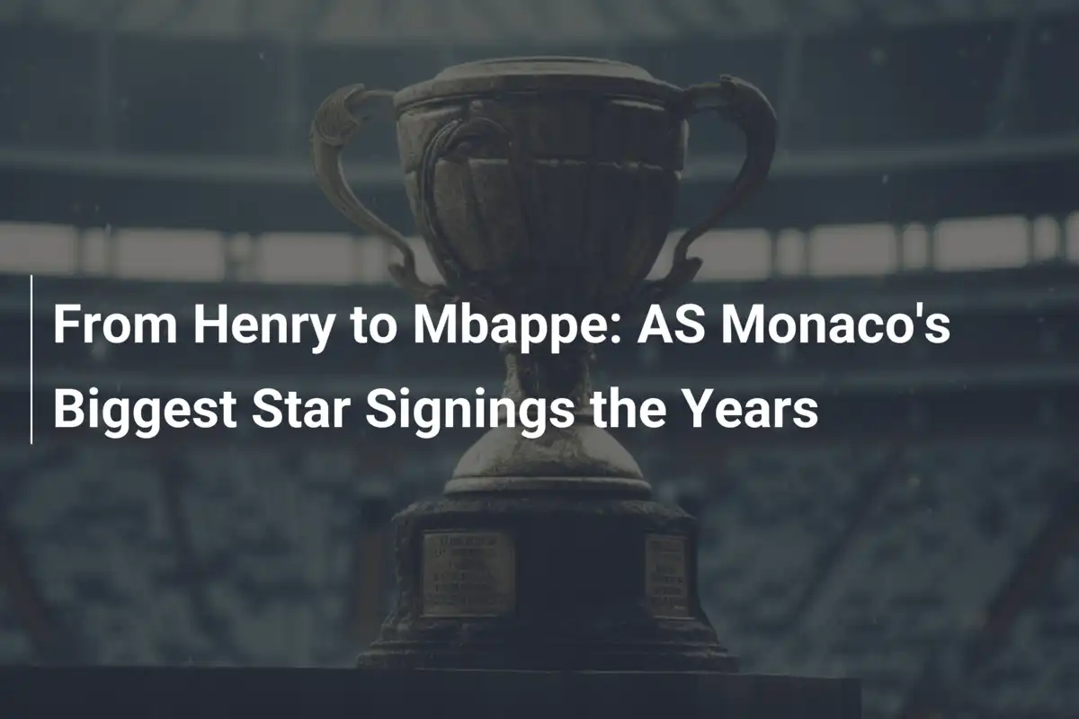 Từ Henry đến Mbappe: Những bản hợp đồng ngôi sao sáng giá nhất của AS ...