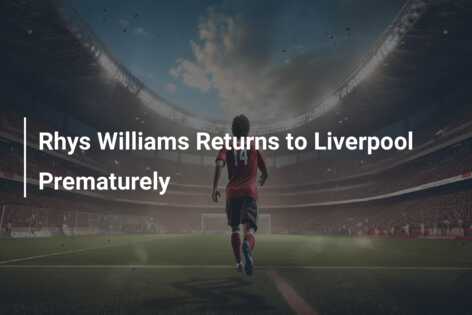 Rhys Williams Returns to Liverpool Prematurely - azscore.com