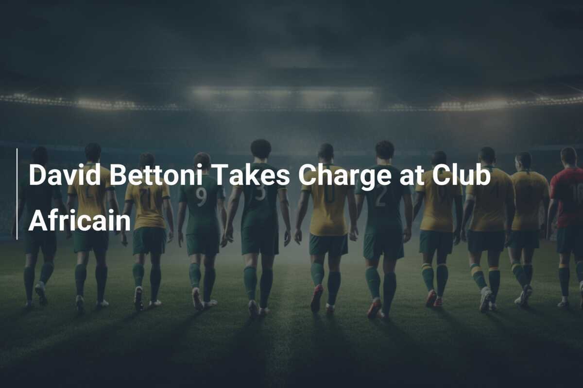 David Bettoni Prend les Rênes au Club Africain - footboom1.com