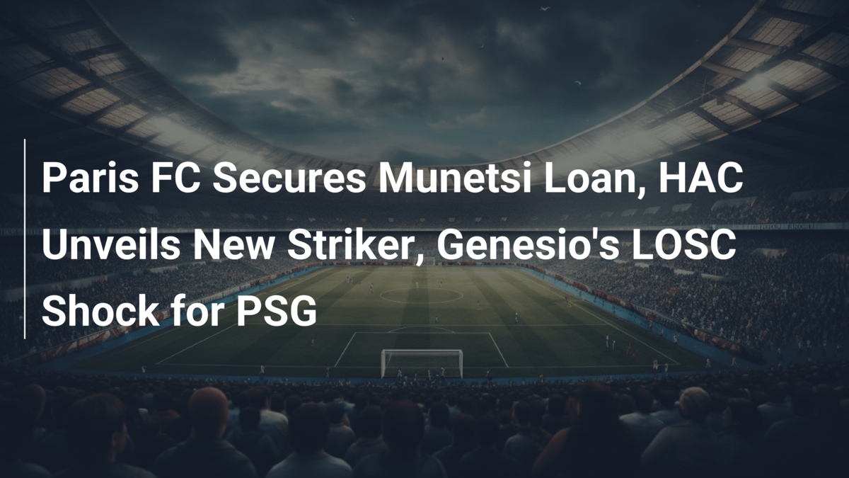 Paris FC Secures Munetsi Loan, HAC Unveils New Striker, Genesio's LOSC ...