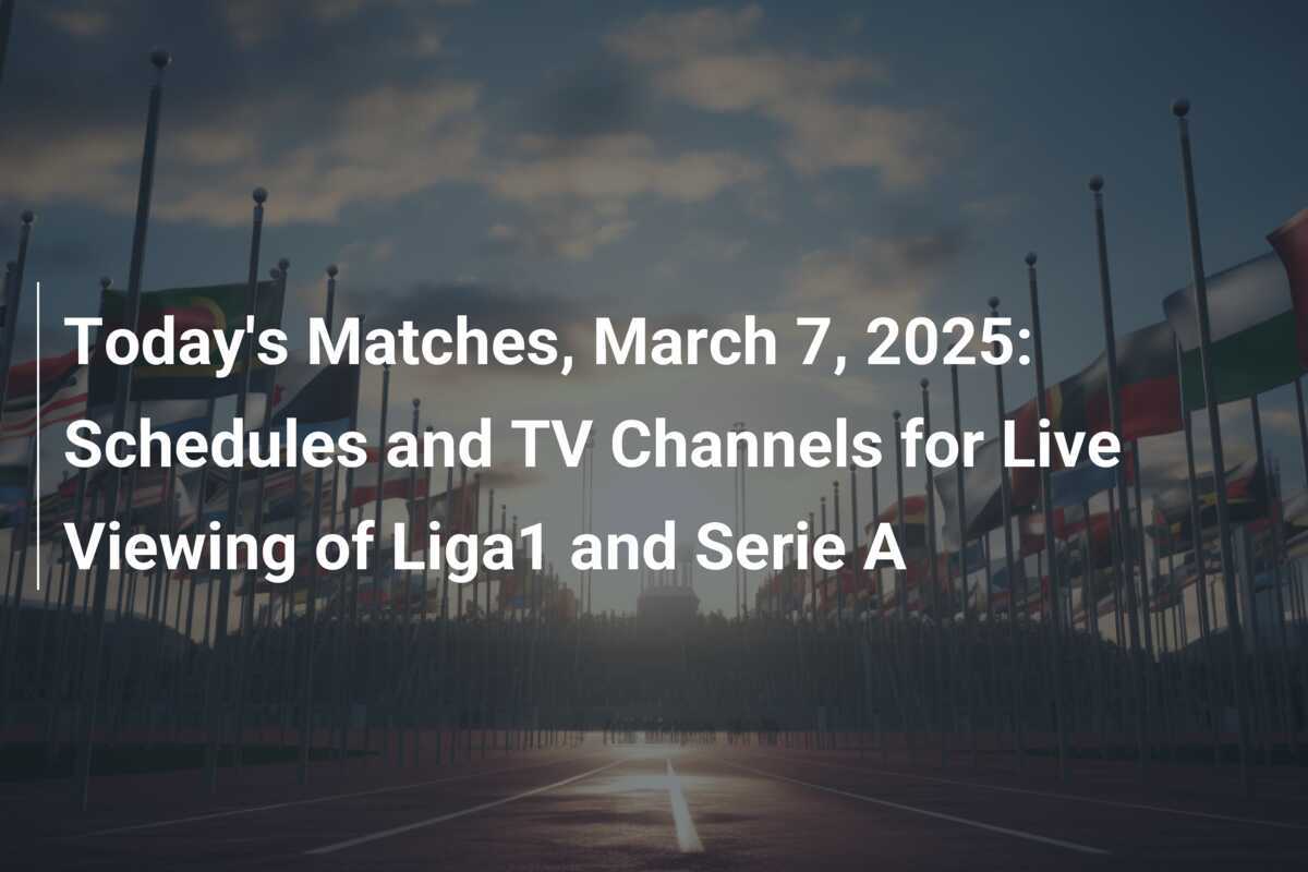 Today's Matches, March 7, 2025: Schedules and TV Channels for Live ...