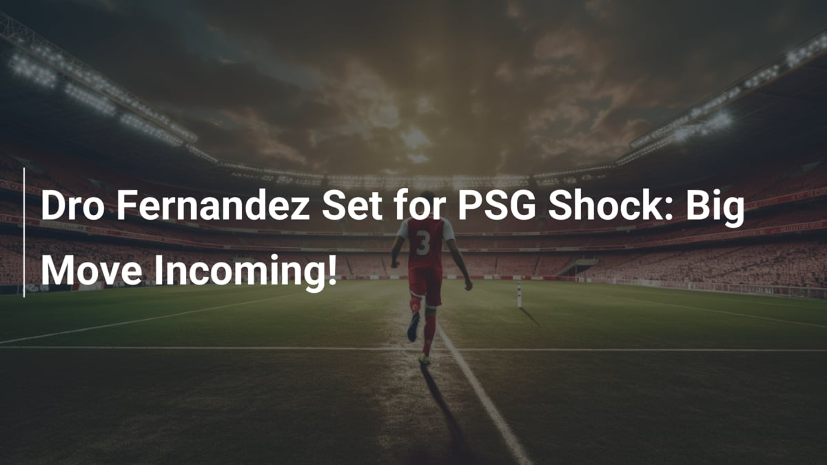 Dro Fernandes vers le PSG : Un transfert choc en vue ! - footboom1.com
