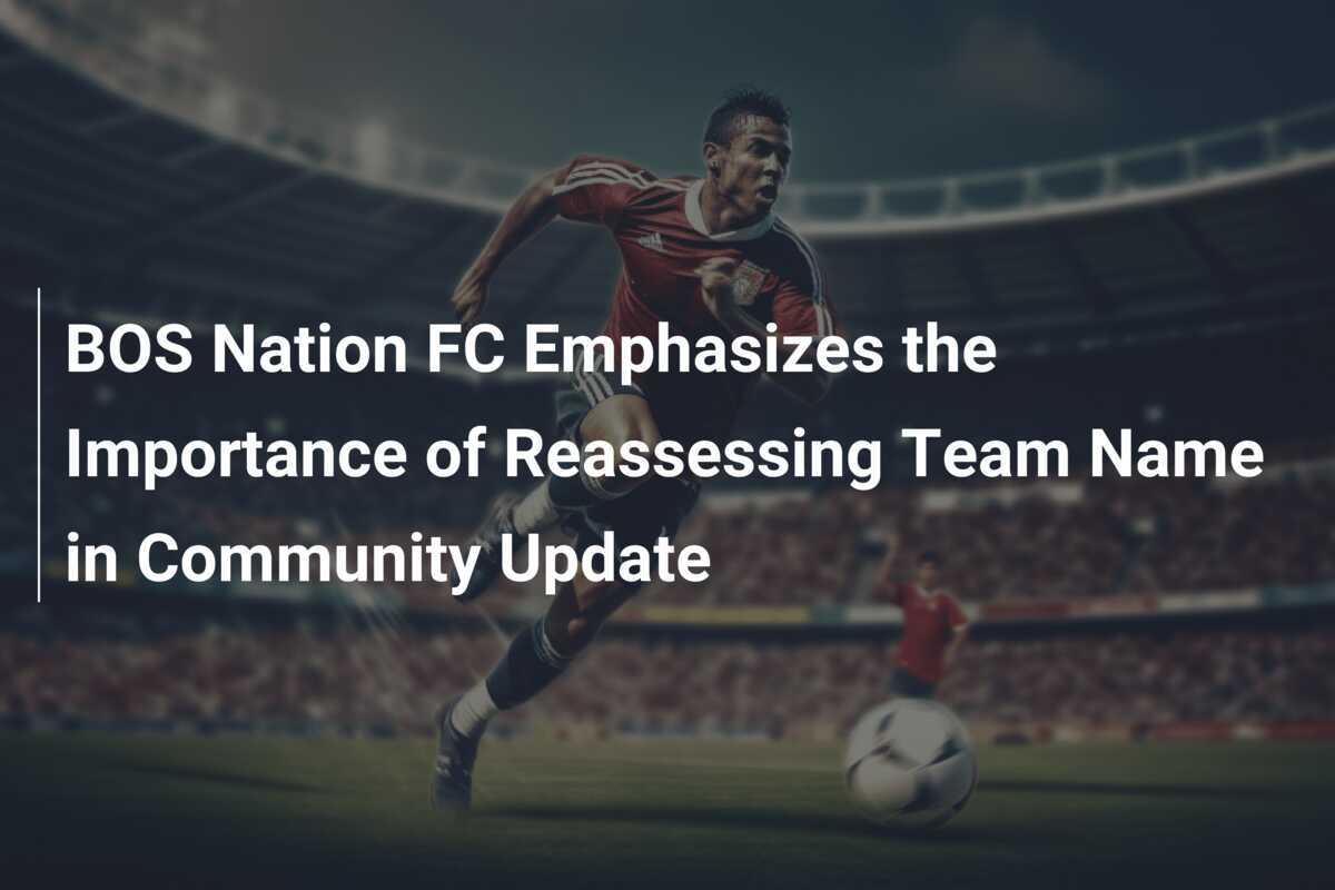 FC BOS Nation Nhấn Mạnh Vào Tầm Quan Trọng Của Việc Đánh Giá Lại Tên ...