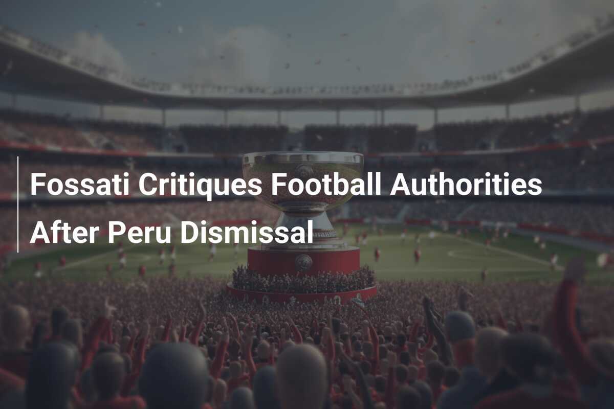 Fossati Critiques Football Authorities After Peru Dismissal - footboom1.com